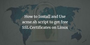 How to Install and Use acme.sh script to get free SSL Certificates on ...