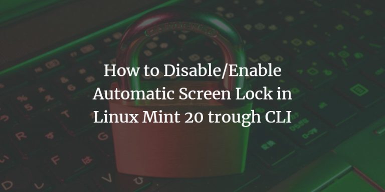How to Disable/Enable Automatic Screen Lock in Linux Mint 20 trough CLI ...